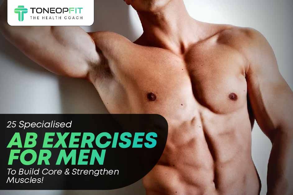25 Specialised Ab Exercises For Men To Build Core | ToneOpFit
