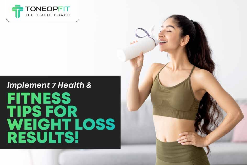 7 Health And Fitness Tips For Weight Loss Results | ToneOpFit