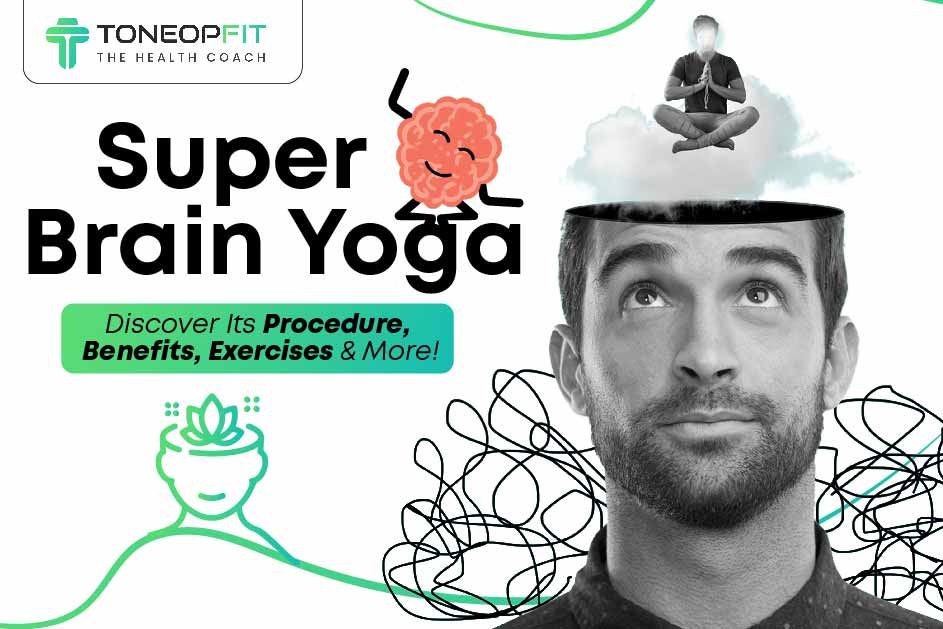 Super Brain Yoga: Discover Its Procedure, Benefits & Exercises!