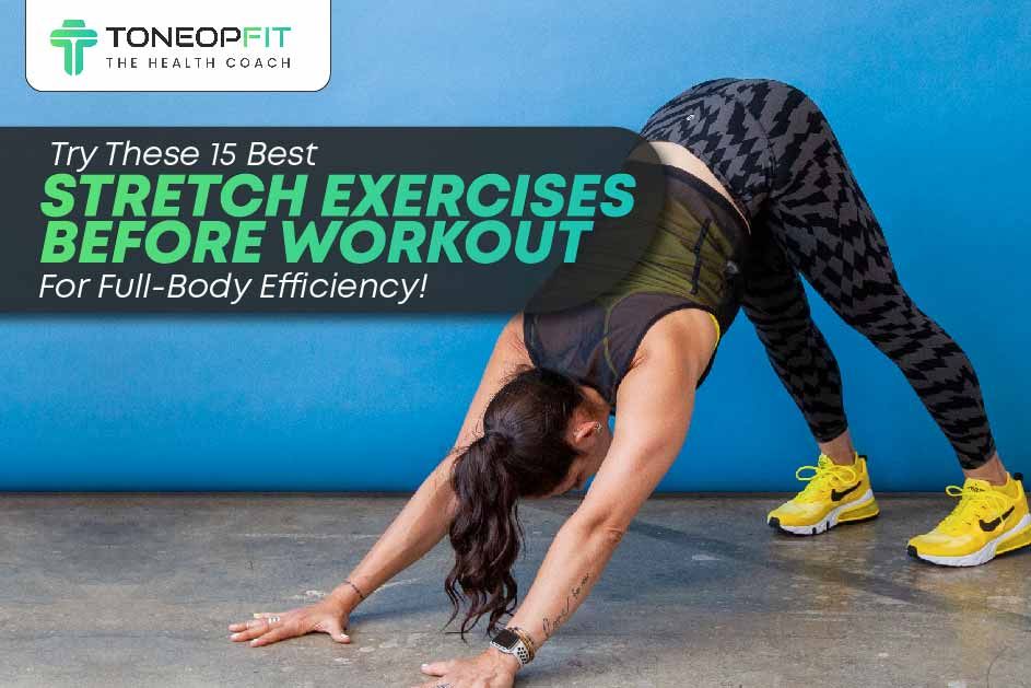 Best Stretch Exercises Before Workout For Full Body | ToneOpFIt