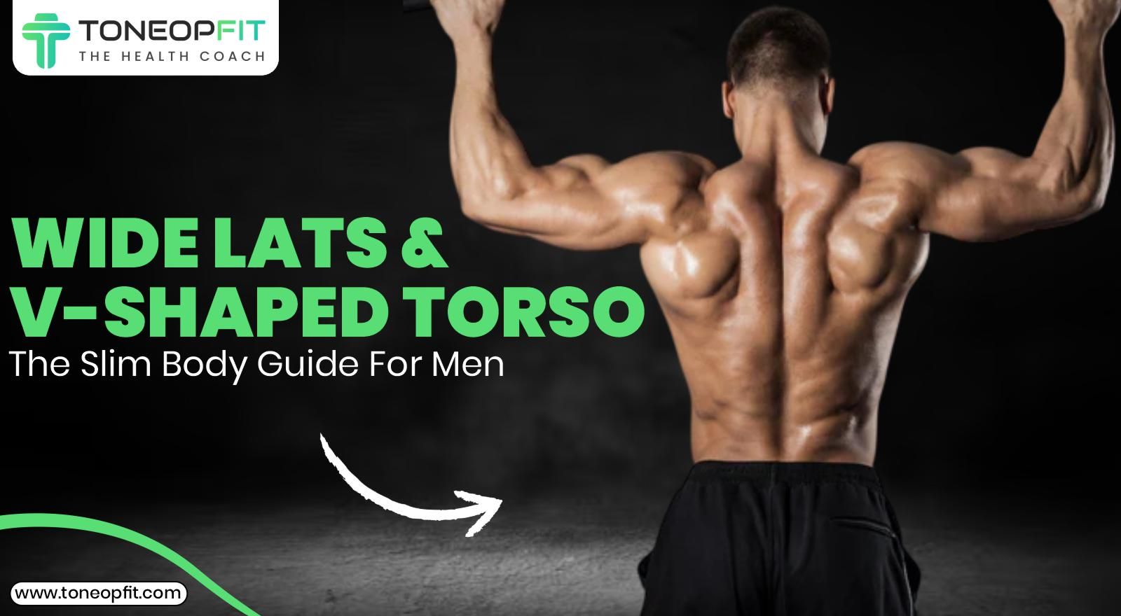 Wide Lats & V-Shaped Torso: The Slim Body Guide For Men